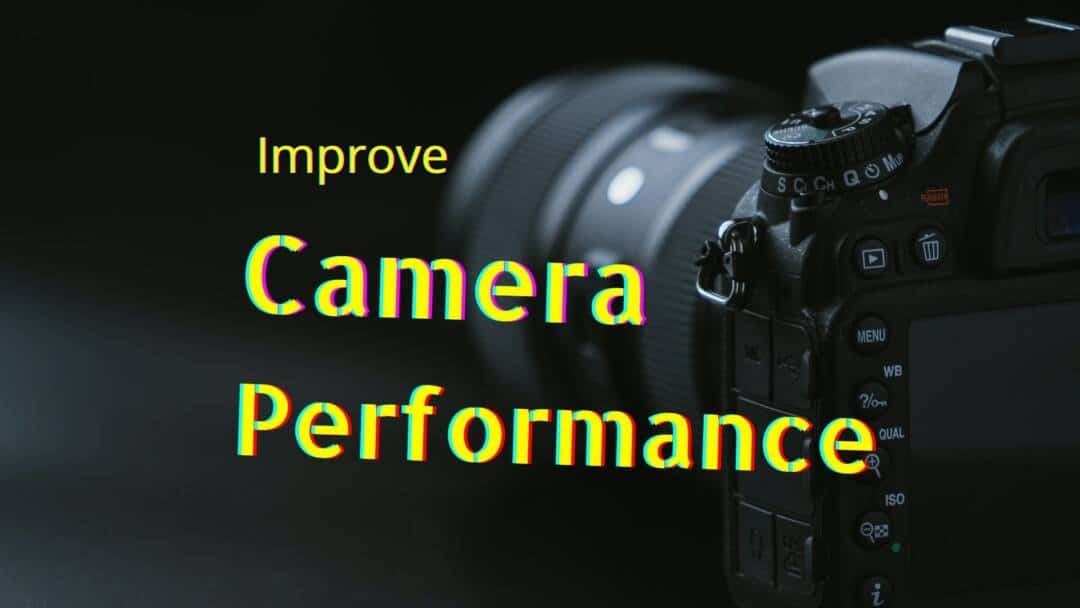 Tips to Improve the Camera Performance and Response Time
